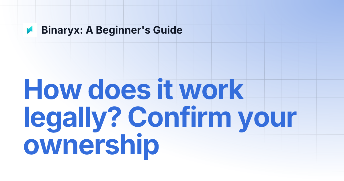 How does it work legally? Confirm your ownership | Binaryx: A Beginner's Guide